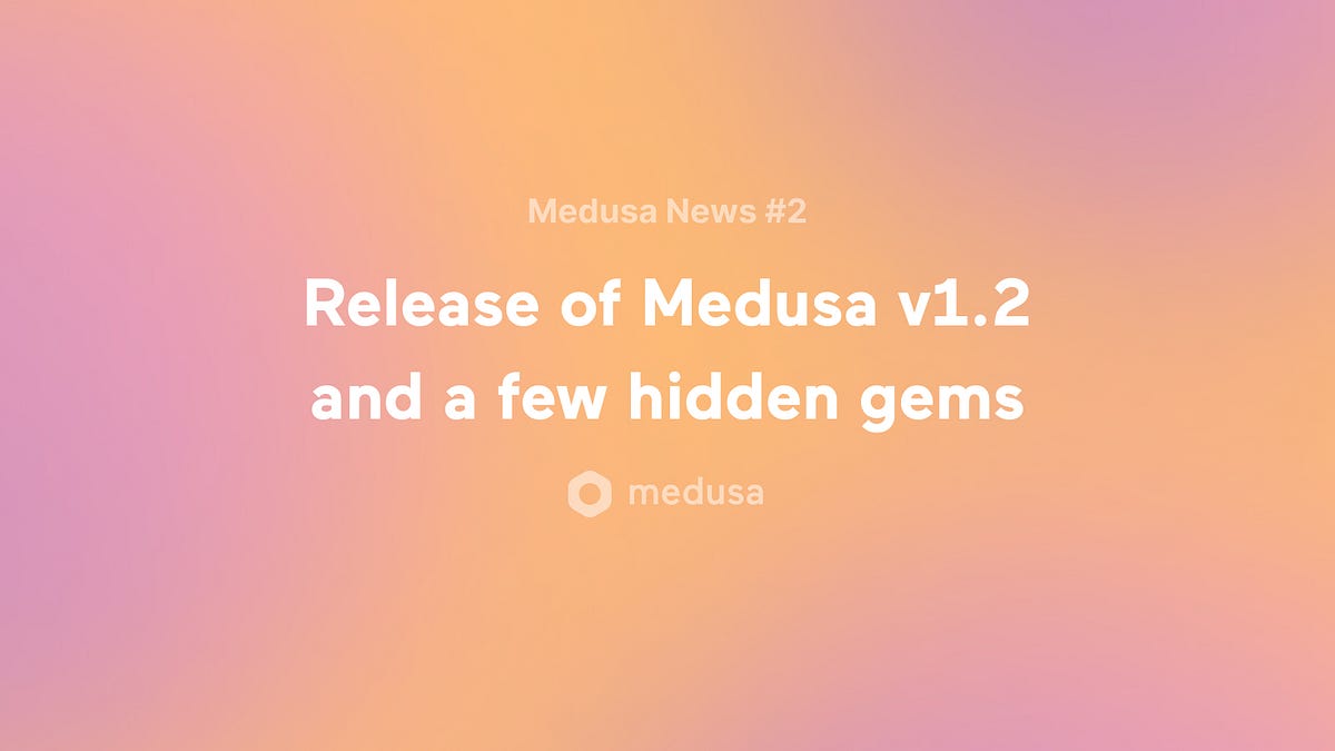 #2 Medusa News: Release of Medusa v1.2 ⚡️ | by Shahed Nasser | Medusa | Medium