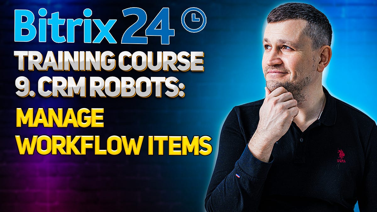 Bitrix24 Training Course 9 Crm Robots Manage Workflow By Emcsoft Medium