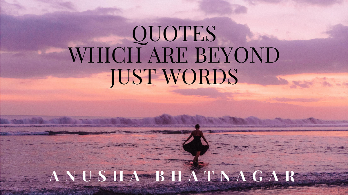 Quotes which are beyond just words | by Anusha Bhatnagar | Medium