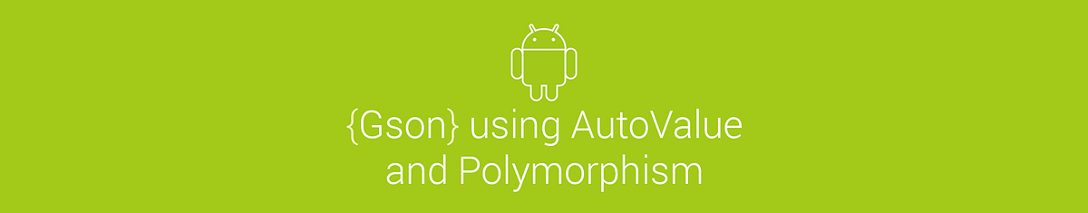 Gson using AutoValue and Polymorphism | by Paul Hameteman | Sanoma ...