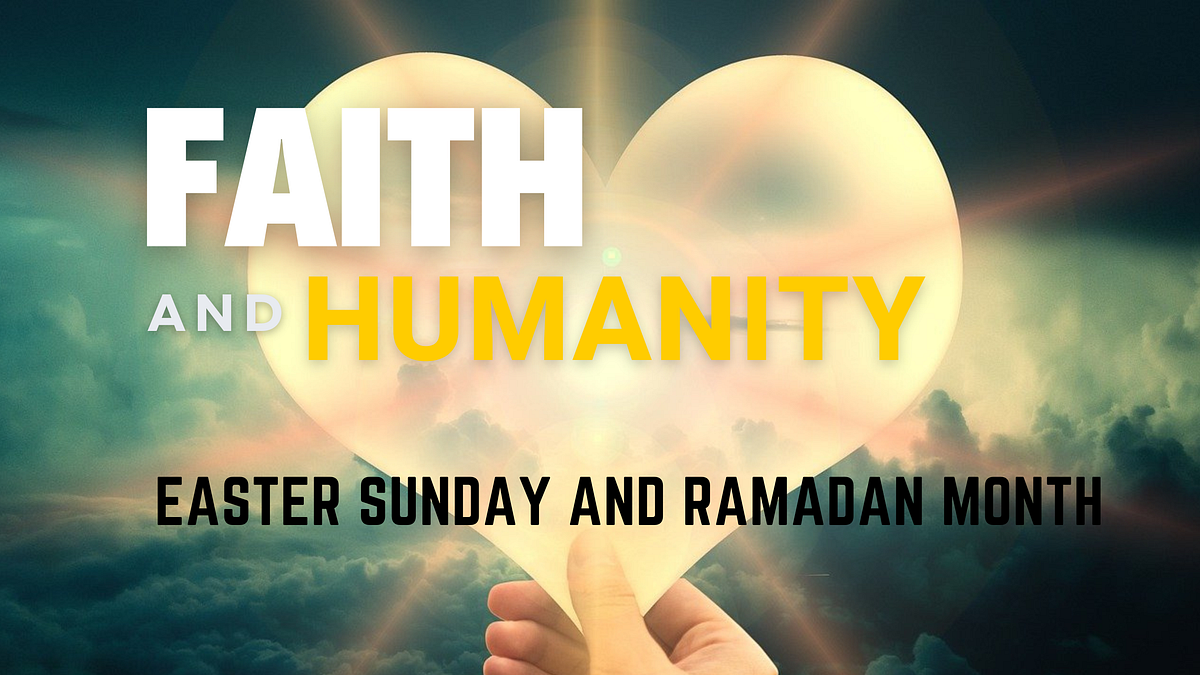 Faith and Humanity — Easter Sunday and Ramadan Month | by Nicky Dare ...