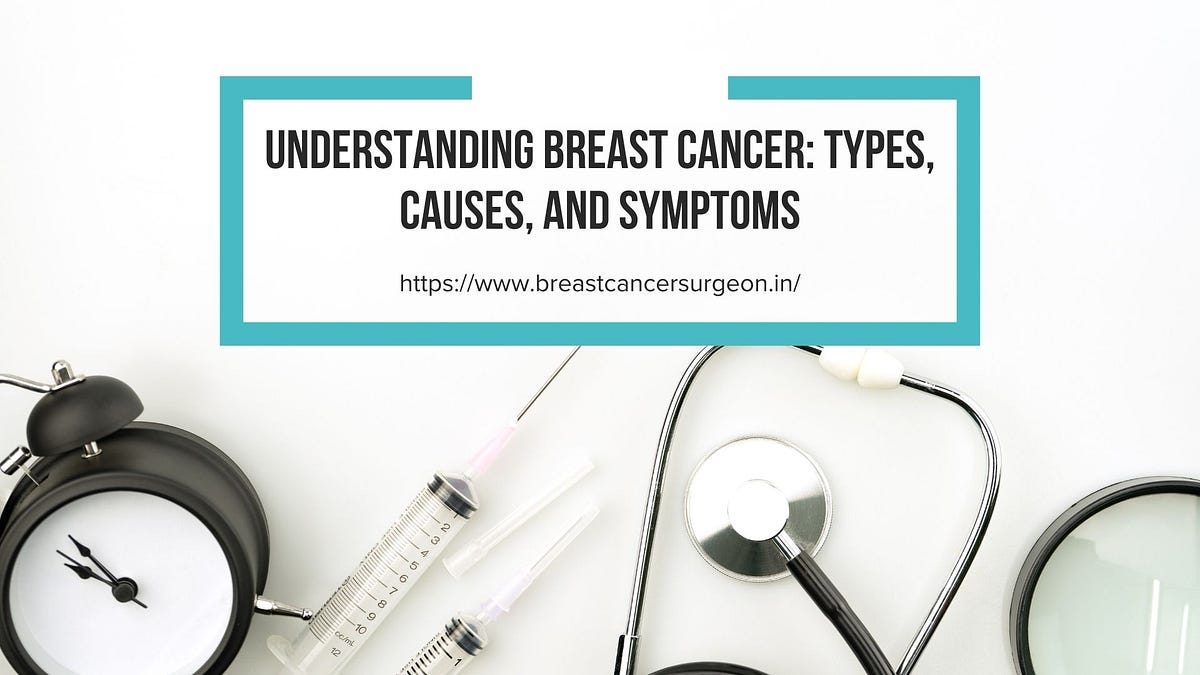 Understanding Breast Cancer: Types, Causes, and Symptoms | by Oncologist in Ahmedabad - Dr ...