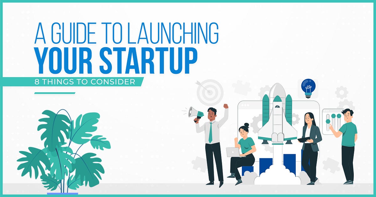 A Guide To Launching Your Startup: 8 Things To Consider | by Sherry ...