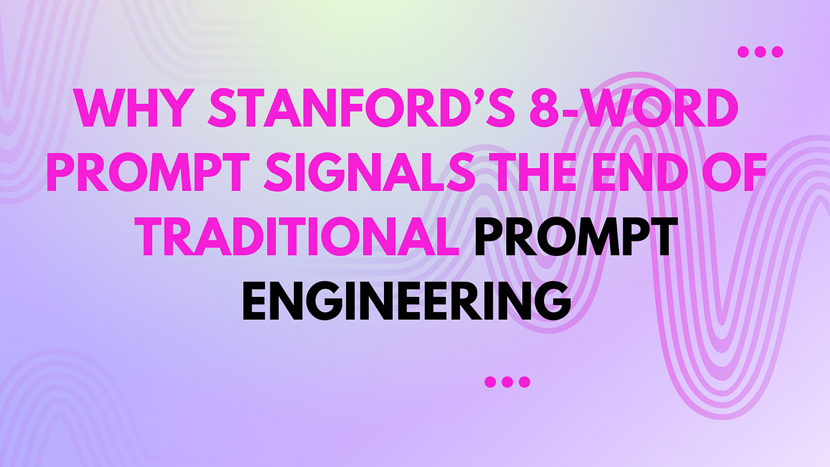Why Stanford’s 8-Word Prompt Signals the End of Traditional Prompt ...