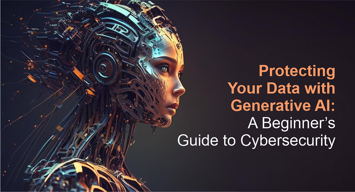 Protecting Your Data with Generative AI: A Beginner’s Guide to Cybersecurity | by Medora Grasser ...