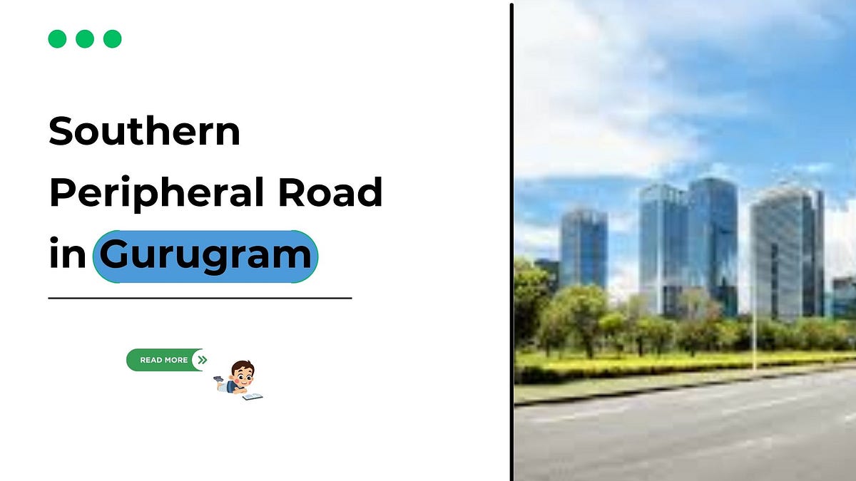 Southern Peripheral Road in Gurugram: A Prime Destination for Property ...