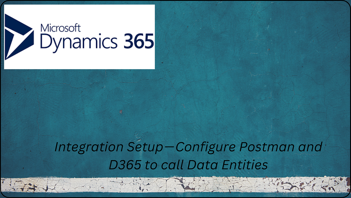 Integration Setup — Configure Postman And D365 To Call Data Entities By Sakthivel Medium