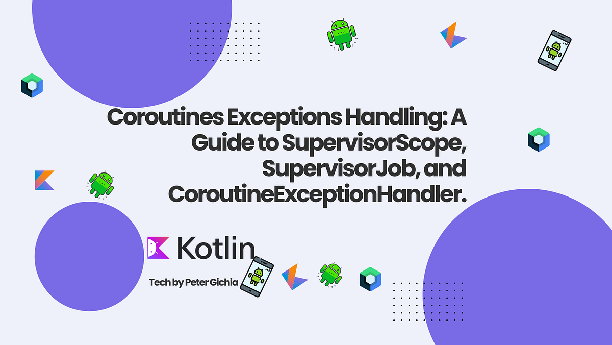 Coroutines Exceptions Handling: A Guide to SupervisorScope, SupervisorJob, and ...