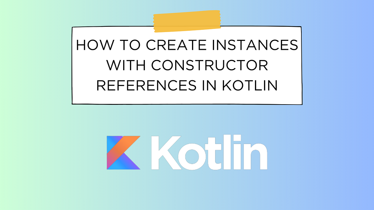 How to Create Instances with Constructor References in Kotlin | by amol pawar | softAai Blogs ...