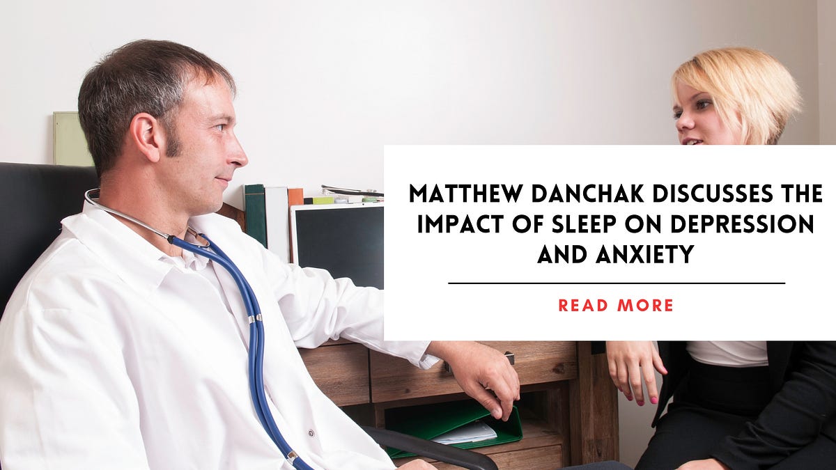 Matthew Danchak Discusses the Impact of Sleep on Depression and Anxiety ...