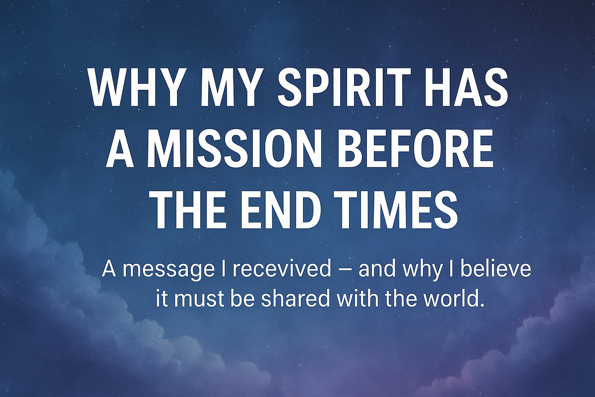 Why My Spirit Has a Mission Before the End Times | by Teddy waiyaki ...
