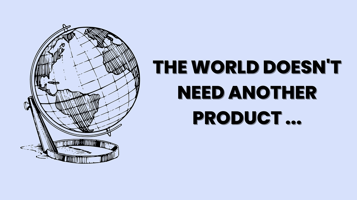 The World Doesn’t Need Another Product | by Aydin Mirzaee | Fellow.app ...