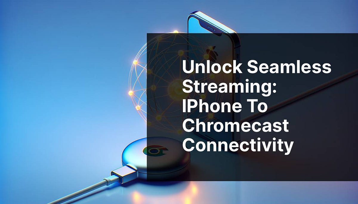 Unlock Seamless Streaming: iPhone to Chromecast Connectivity | by ...