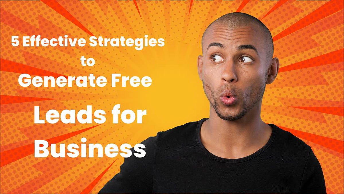 5 Effective Strategies to Generate Free Leads for Your Business | by naveen kashyap | Mar, 2024 ...