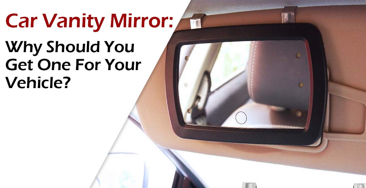 Car Vanity Mirror: Why Should You Get One For Your Vehicle? - Vehicle ...