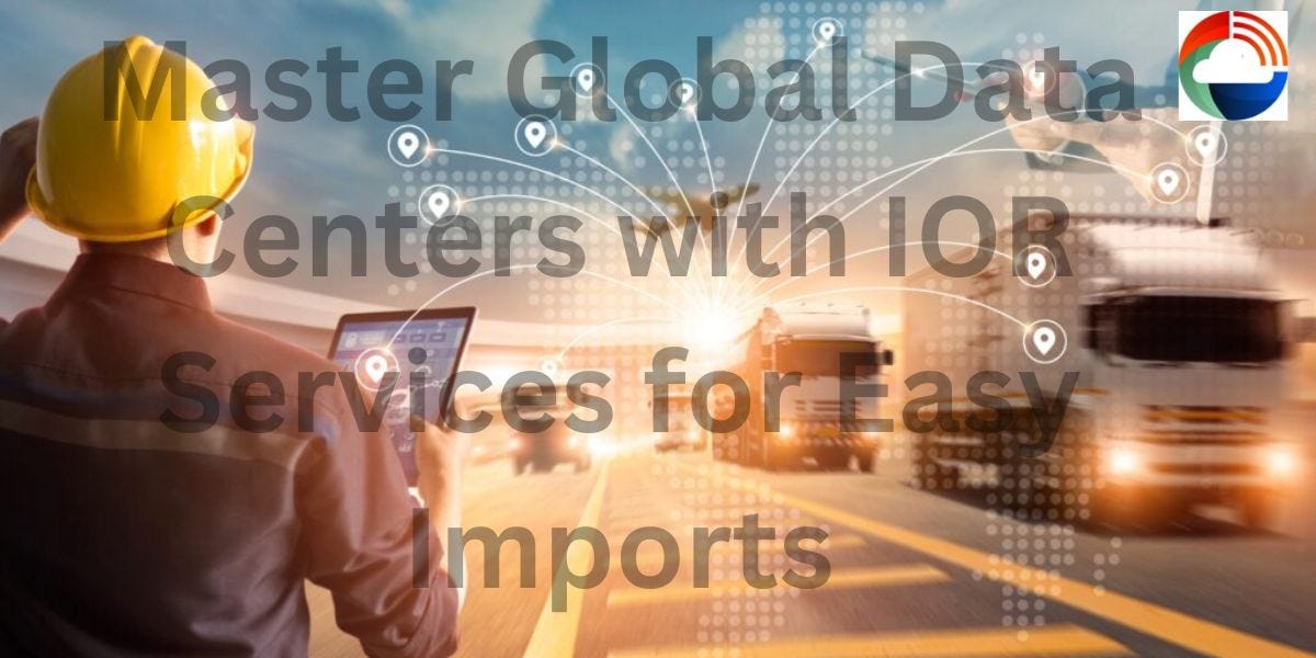 Master Global Data Centers with IOR Services for Easy Imports | by One ...