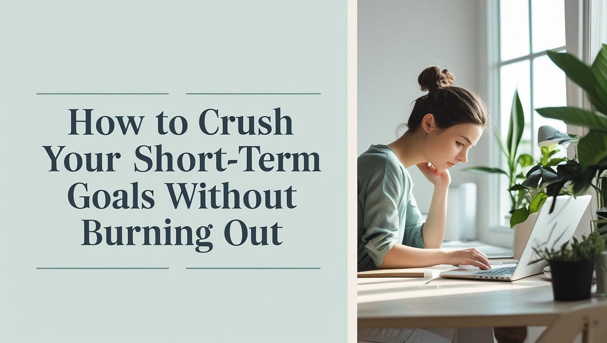 How to Crush Your Short-Term Goals Without Burning Out | by Ganesh M ...