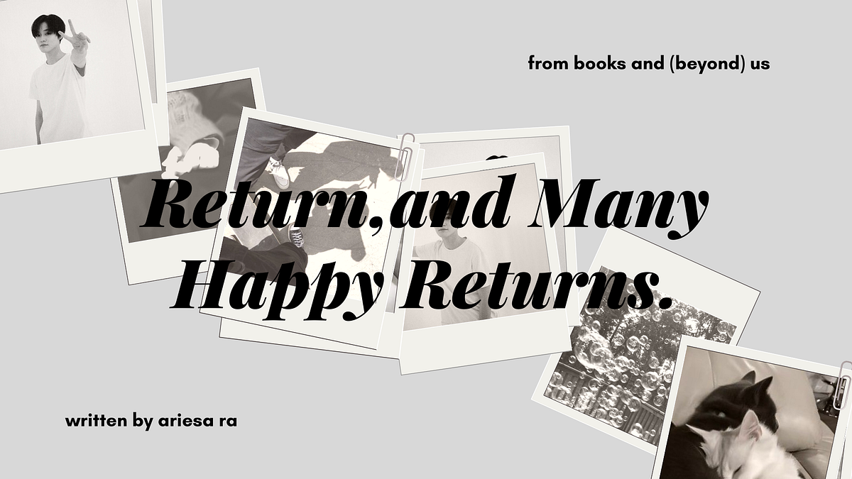 Return, and Many Happy Returns.. Someone’s presence can make a big ...