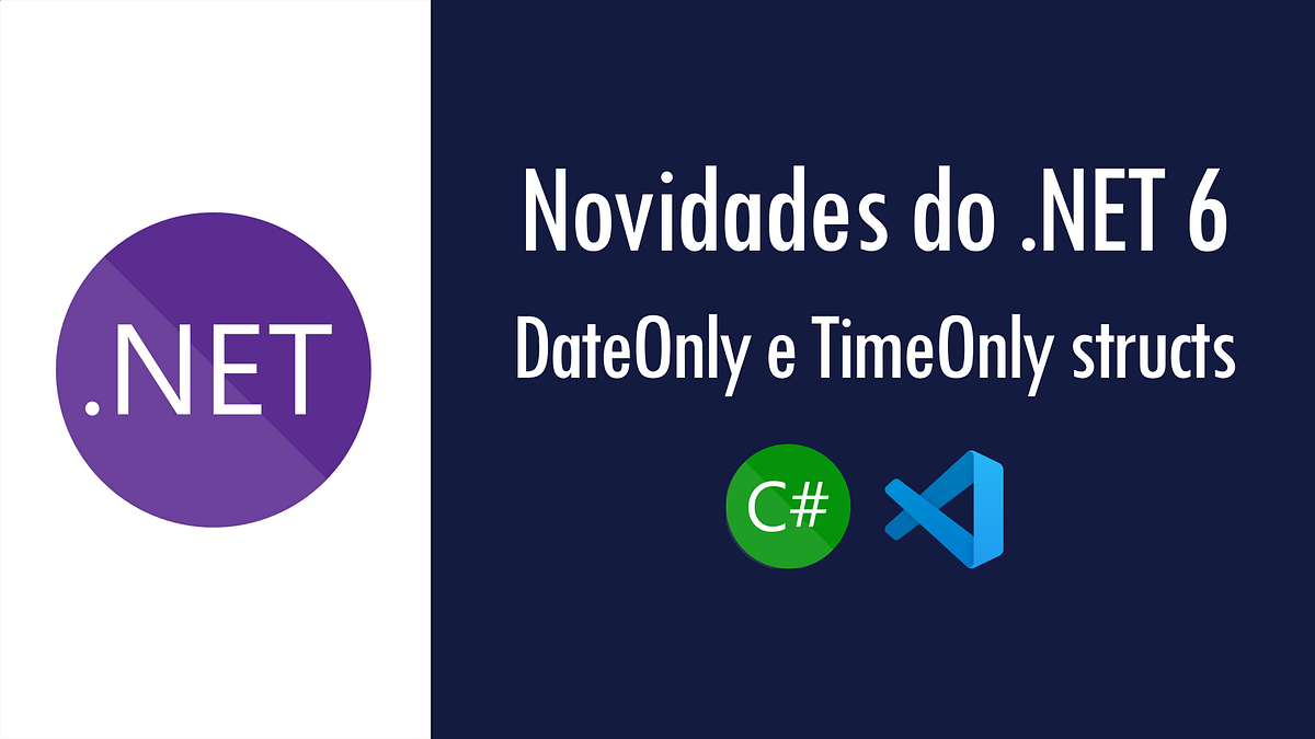 Novidades do .NET 6: DateOnly e TimeOnly structs | by Renato Groffe | Medium