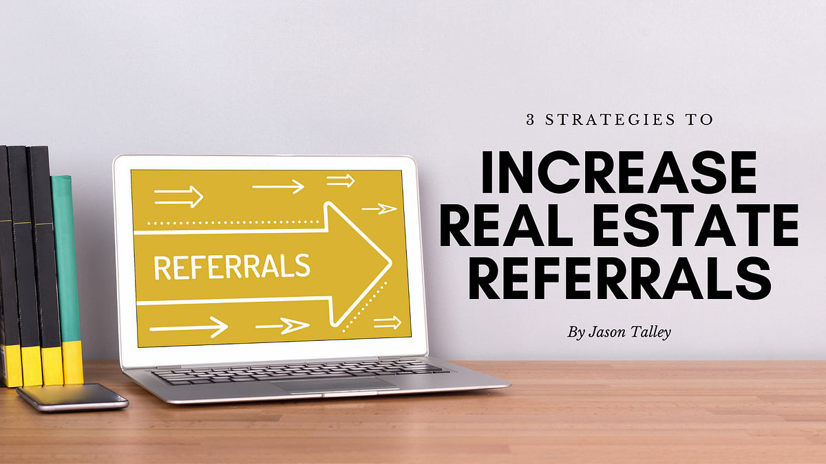 3 Strategies To Increase Real Estate Referrals | by Jason Talley | Medium