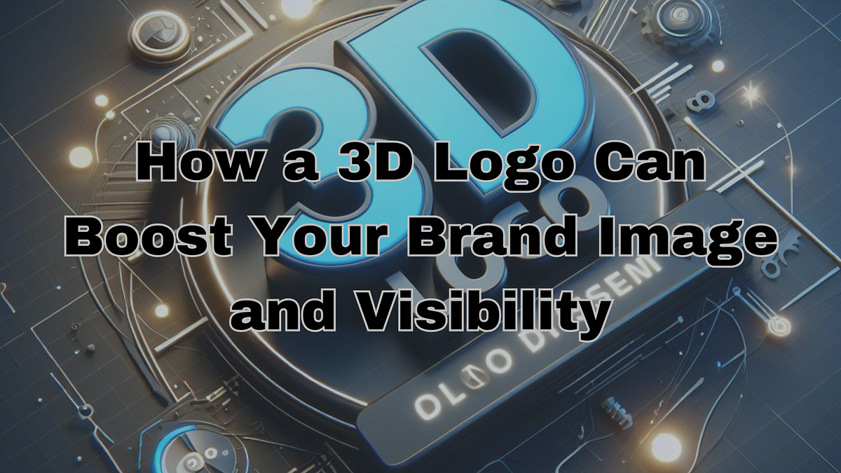 How a 3D Logo Can Boost Your Brand Image and Visibility | by ...