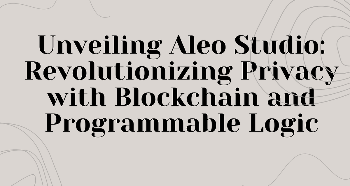 Unveiling Aleo Studio: Revolutionizing Privacy with Blockchain and Programmable Logic | by ...