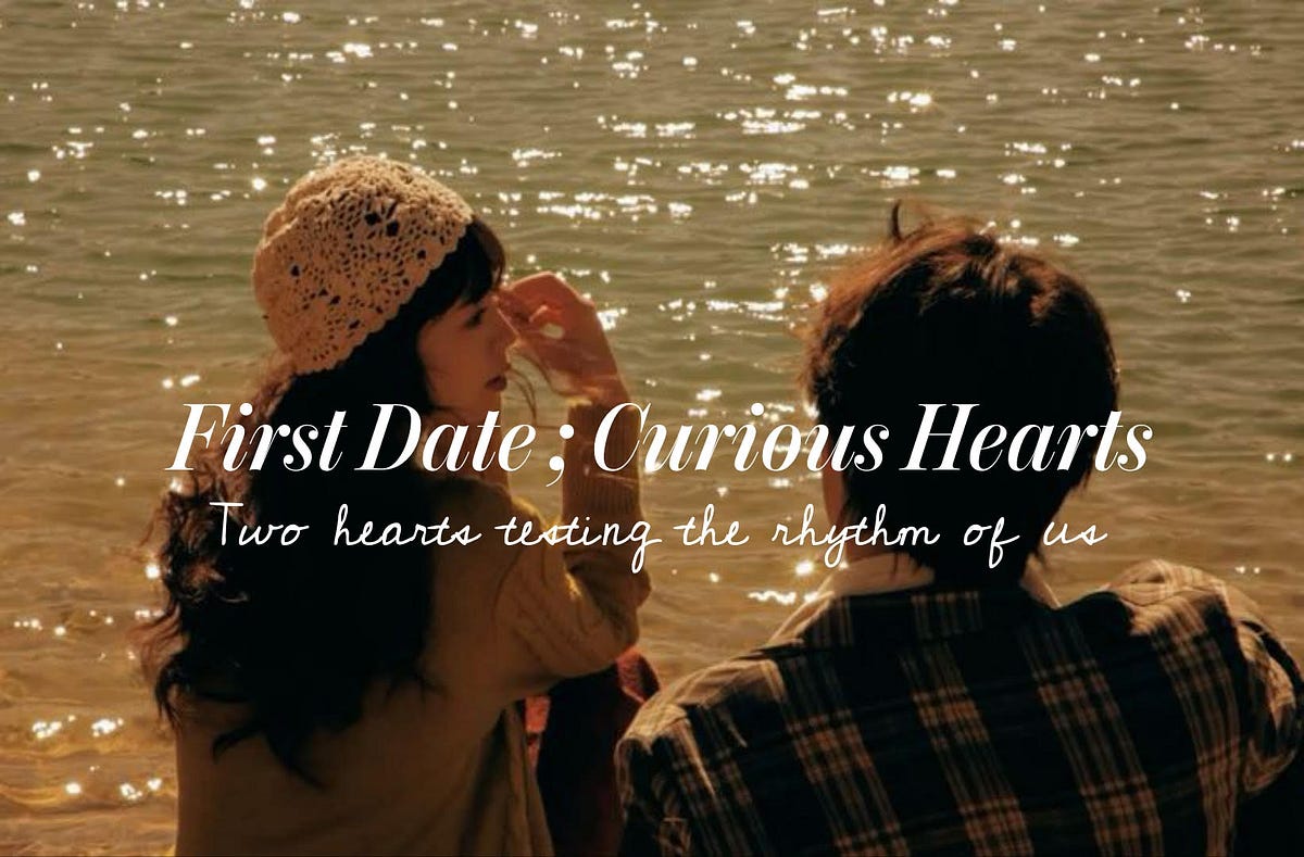 First Date. Curious Hearts — Two hearts testing the… | by Nicholas Gwyn ...