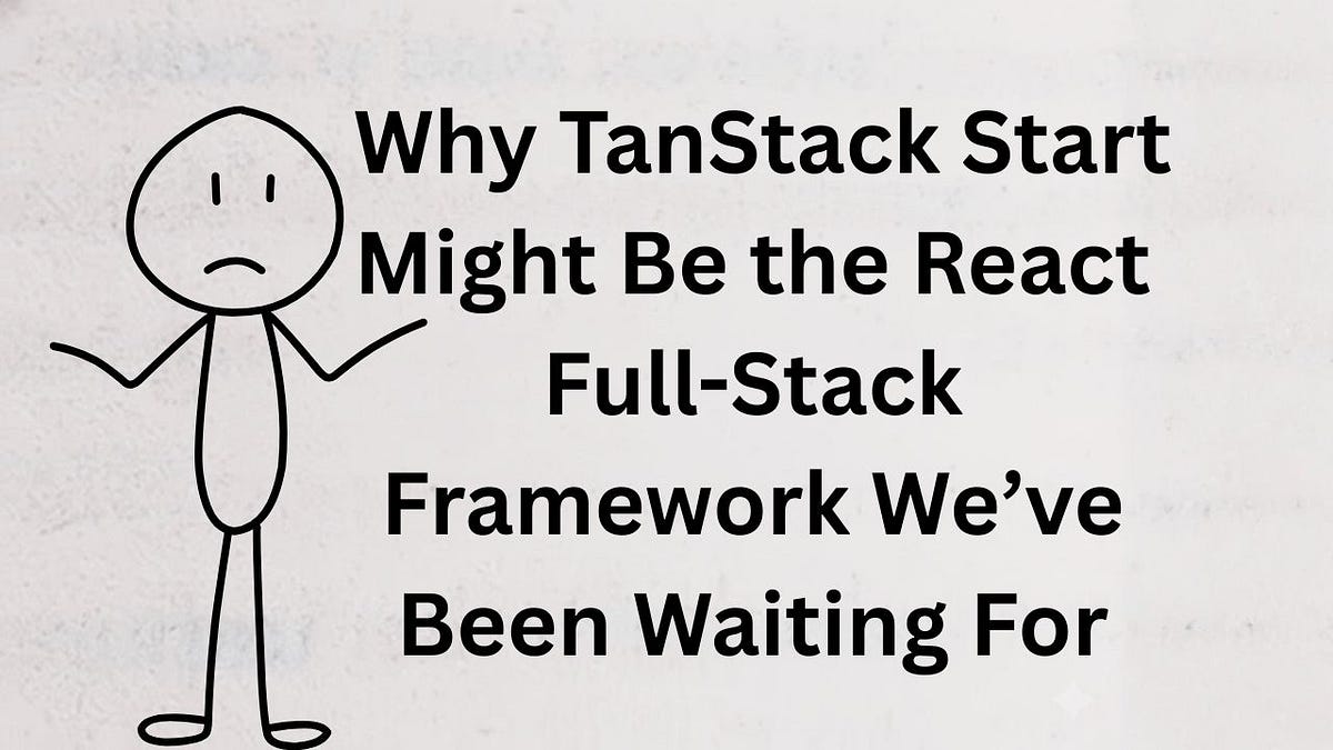 🧠 Why TanStack Start Might Be the React Full-Stack Framework We’ve Been ...