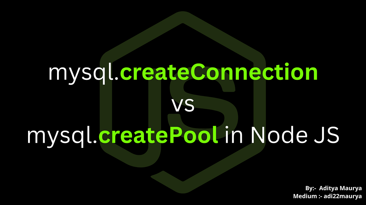 mysql.createConnection vs mysql.createPool in Node JS | by Aditya ...
