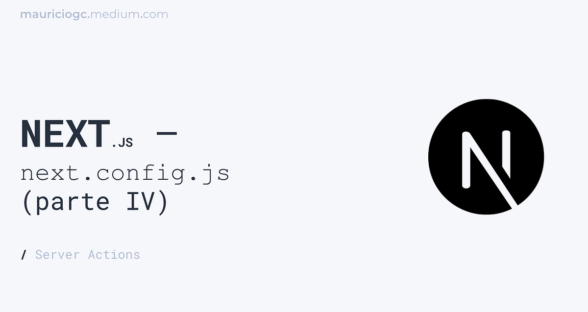 Next.js — next.config.js (parte IV): Server Actions | by Mauricio Garcia | Medium