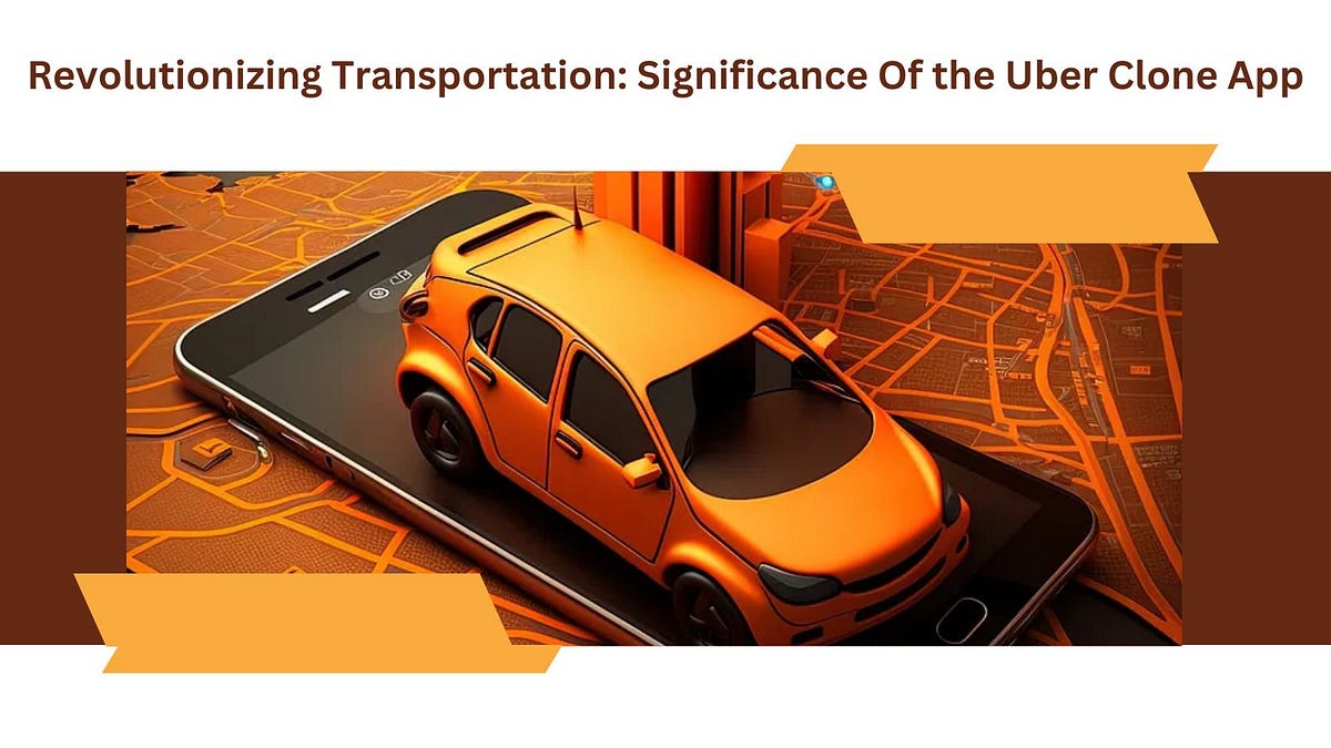 Revolutionizing Transportation: Significance Of the Uber Clone App | by ...