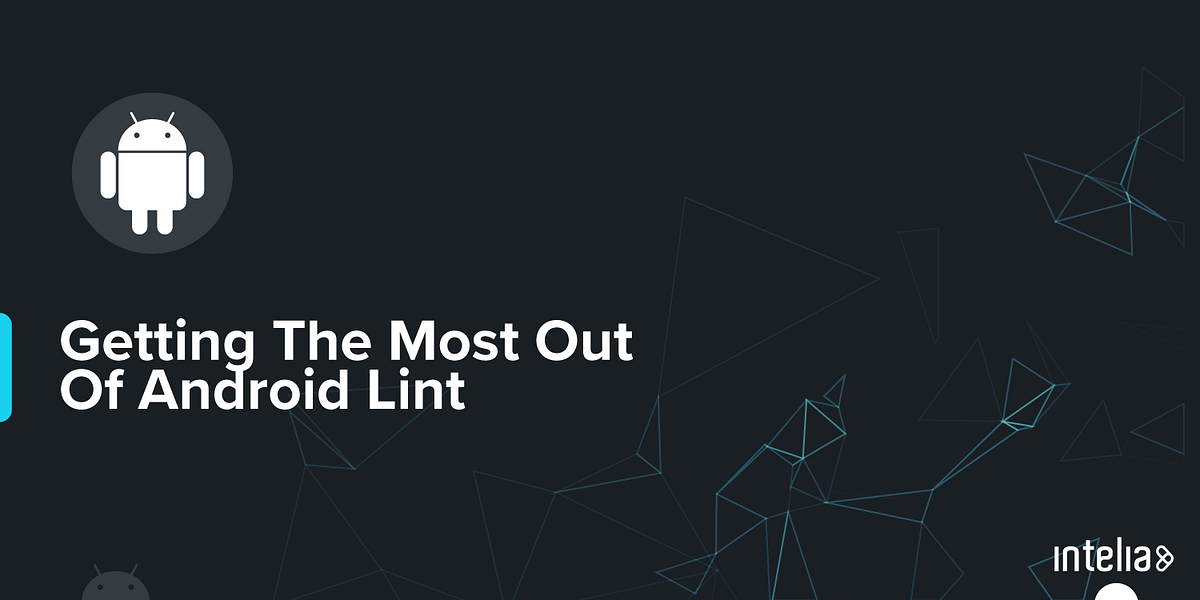 Getting The Most Out Of Android Lint | by Intelia | Medium