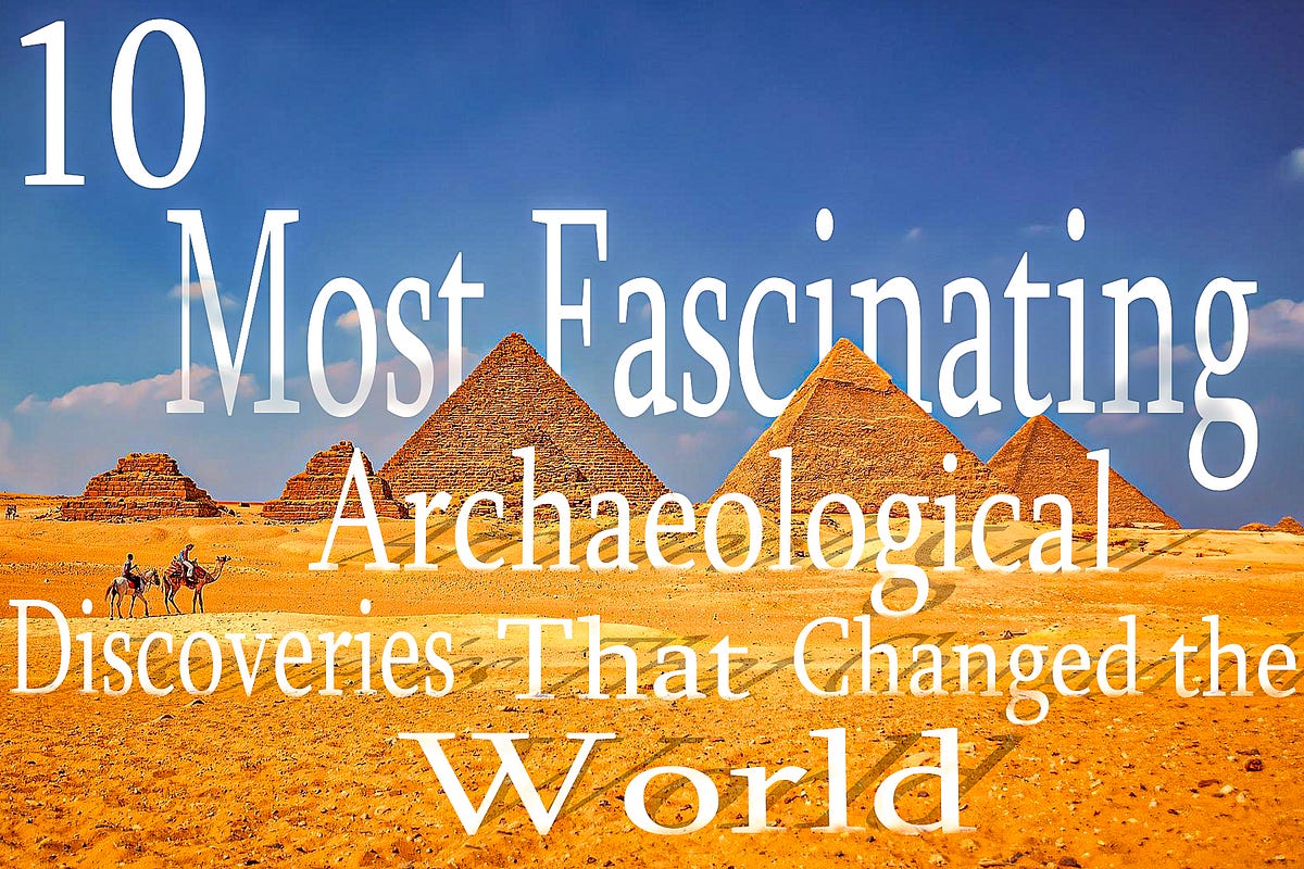 10 Most Fascinating Archaeological Discoveries That Changed the World ...