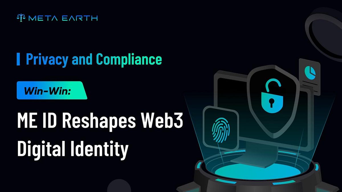 Privacy and Compliance Win-Win: ME ID Reshapes Web3 Digital Identity | by Meta Earth | Jun, 2024 ...