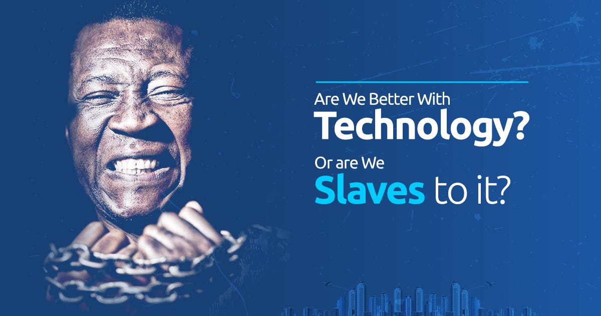 Are we better with Technology, or are we Slaves to it? | by Abafor ...
