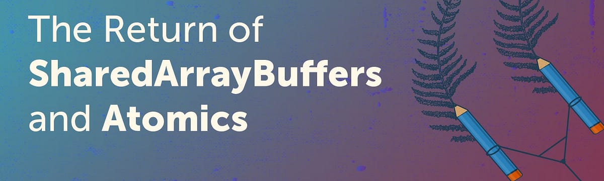 The Return of SharedArrayBuffers and Atomics | by SitePen | Medium