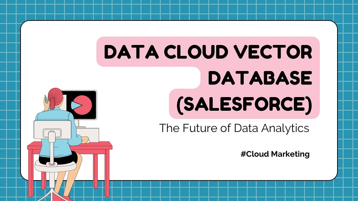 Announcing Salesforce Data Cloud Vector Database: The Future of Data Analytics | by Ruchika ...