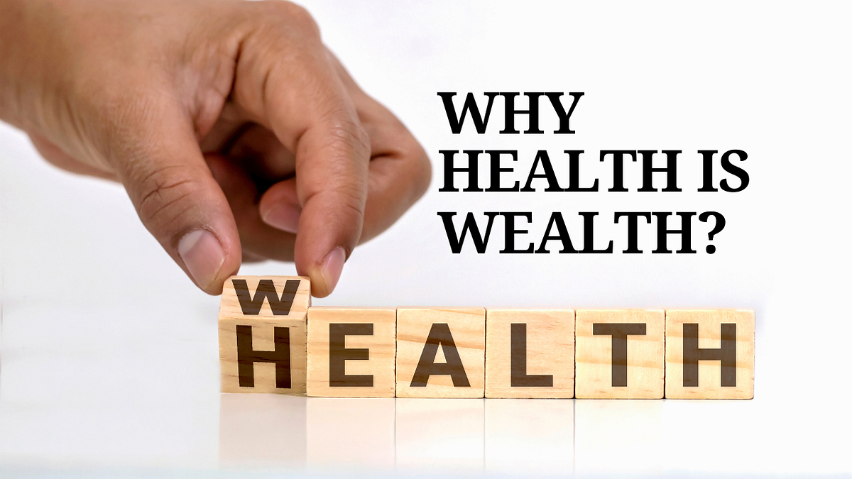 Why Health Is Wealth?. Since Childhood, we hear “Health is… | by Bhavna ...