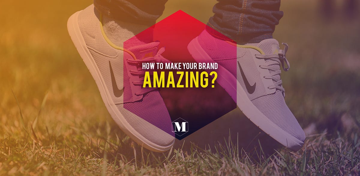 How to make your brand amazing?. There is a lot of confusion around the ...
