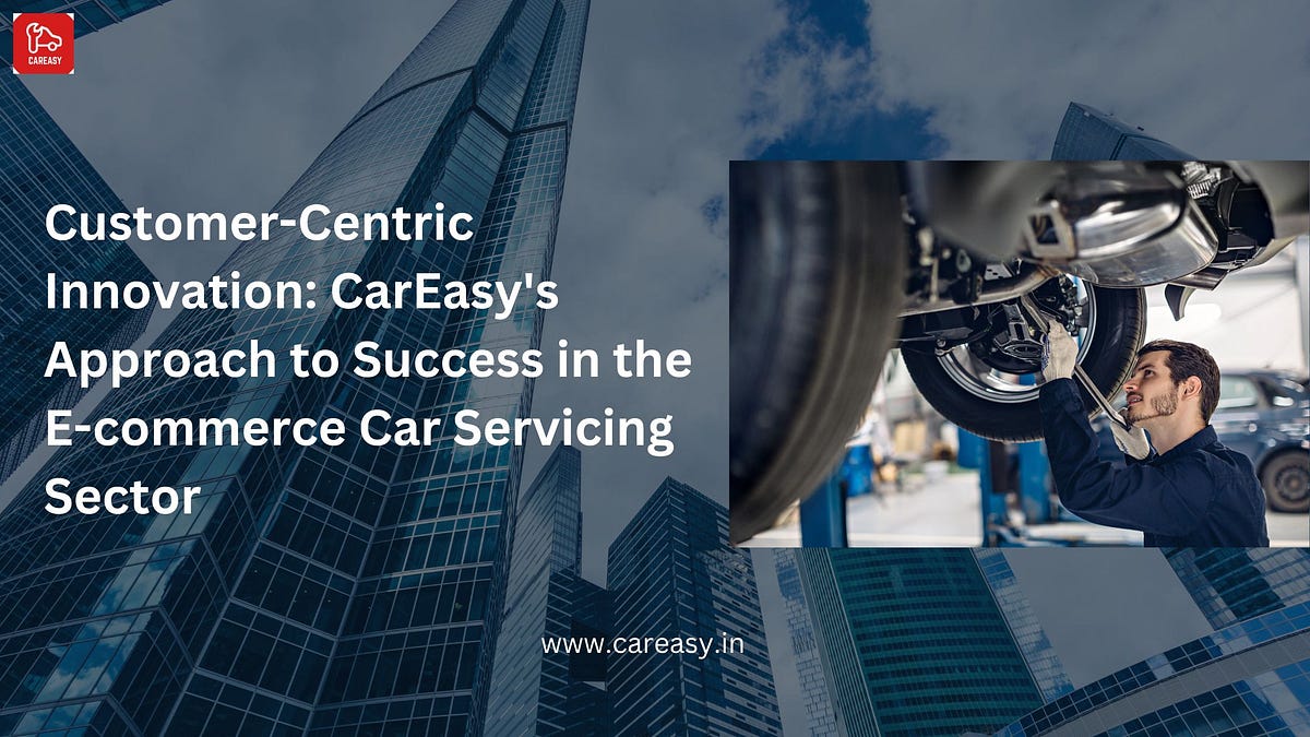 Customer-Centric Innovation: CarEasy Approach to Success in the E ...