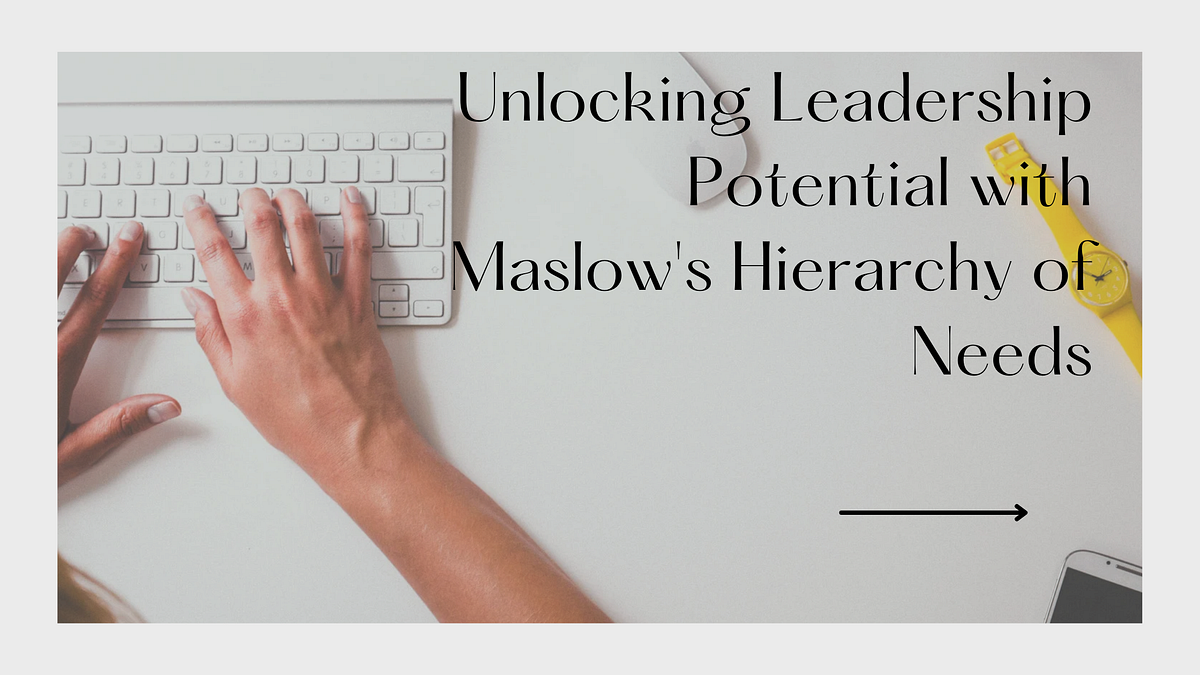 Unlocking Leadership Potential with Maslow’s Hierarchy of Needs | by ...