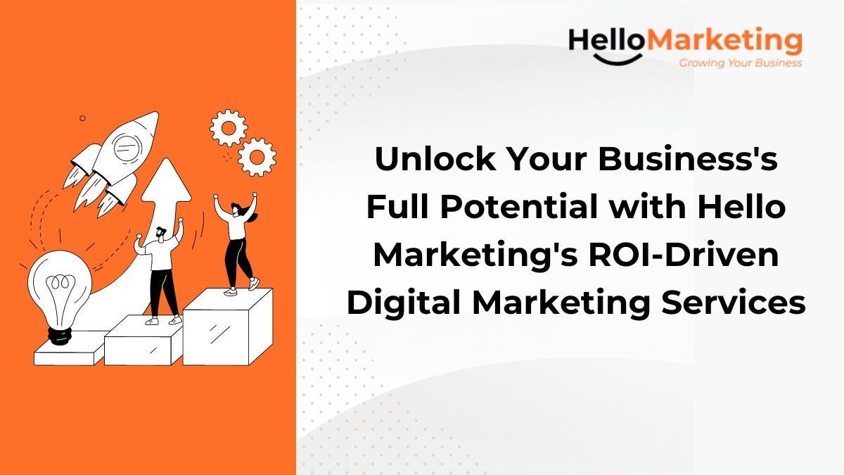 Unlock Your Business’s Full Potential with Hello Marketing’s ROI-Driven Digital Marketing ...