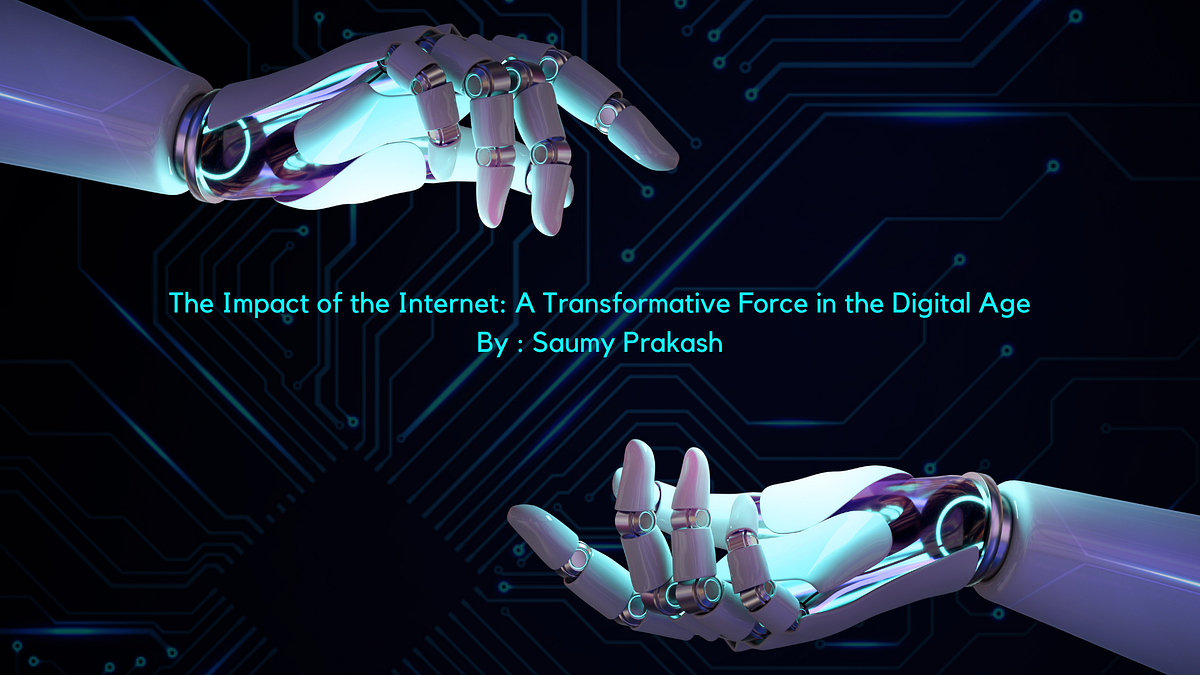 The Impact of the Internet: A Transformative Force in the Digital Age ...