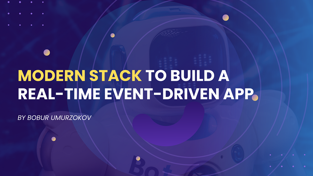 Modern Stack To Build A Real Time Event Driven App By Bobur Medium