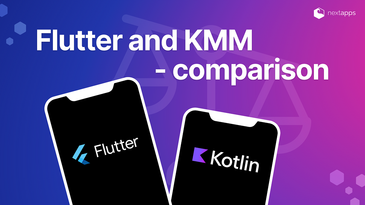 Flutter or KMM? And why the answer is always: it depends? | NextApps