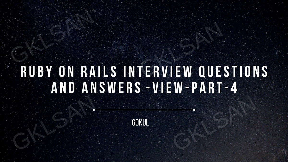 Ruby on Rails Interview Questions and Answers — View — Part 4 | by Gokul | Medium
