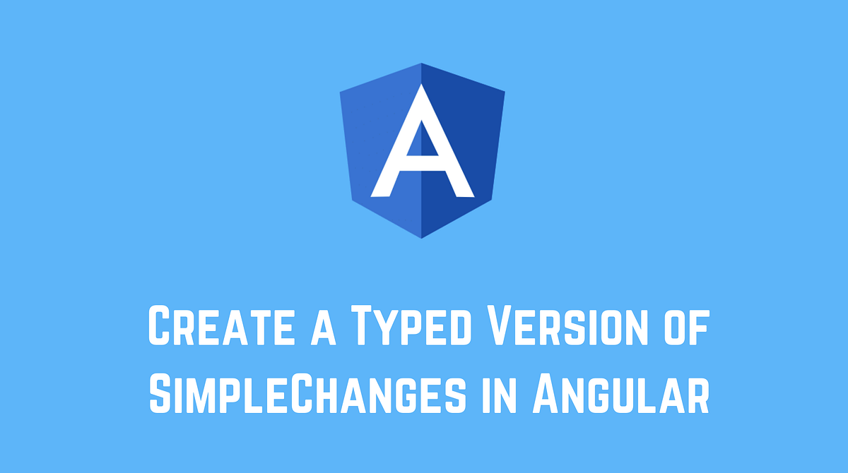 Create a Typed Version of SimpleChanges in Angular | by Netanel Basal | Netanel Basal | Medium