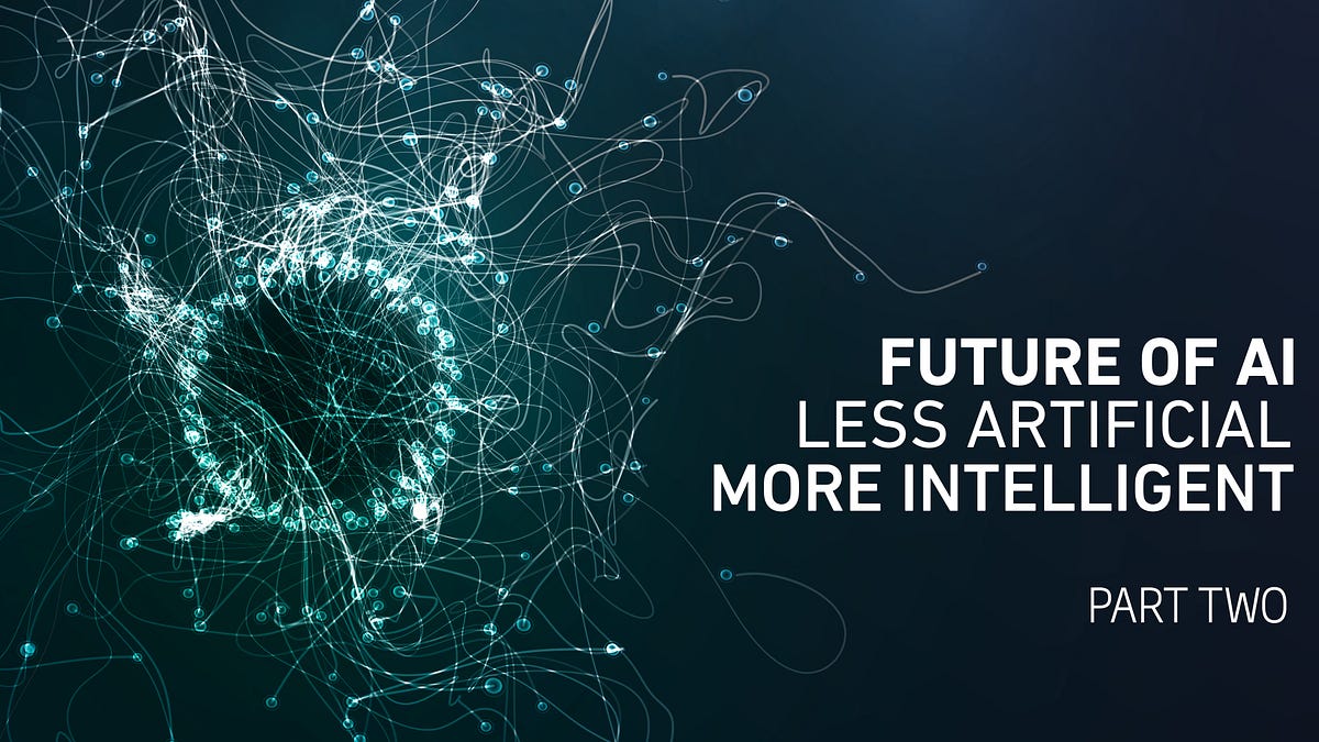 Future of AI — less artificial, more intelligent (part two) | by Queen ...