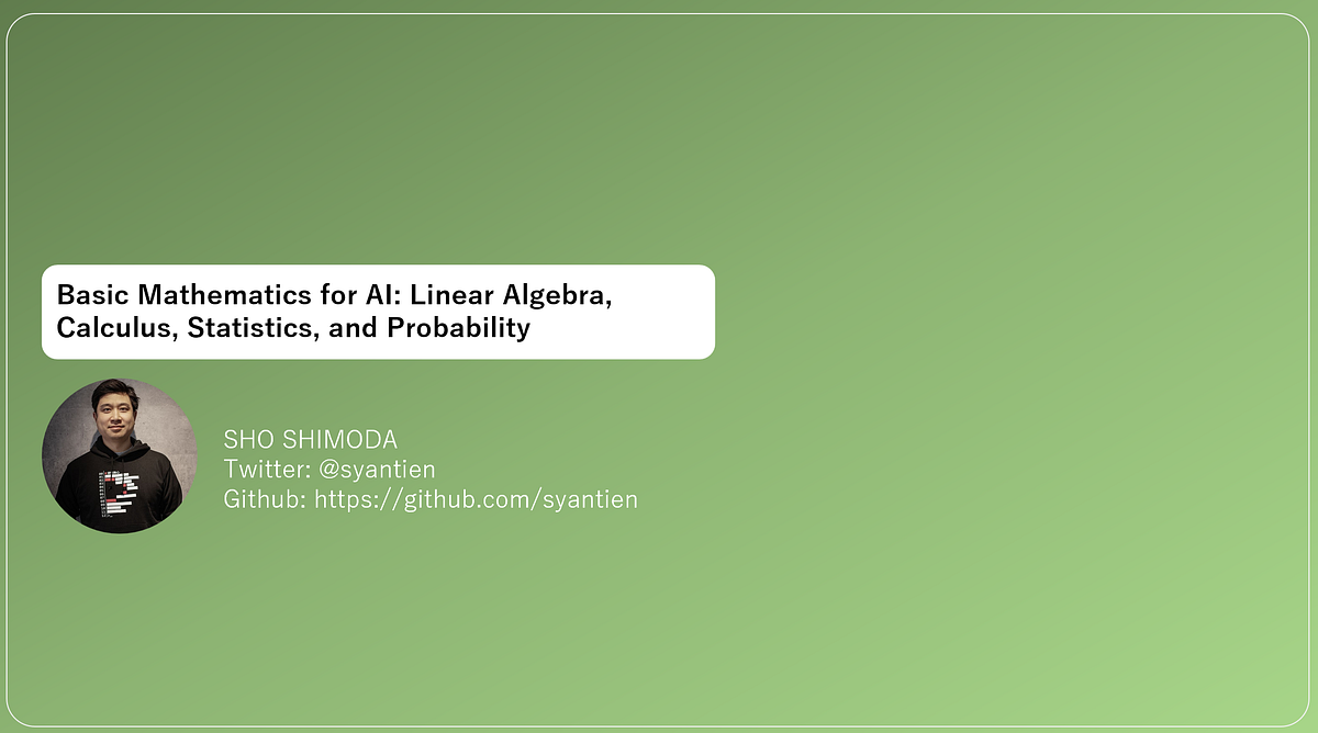 Basic Mathematics for AI: Linear Algebra, Calculus, Statistics, and ...