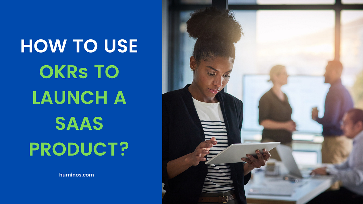 How to use OKRs to Launch a Saas Product? | by Ruhani Munjal | Huminos ...